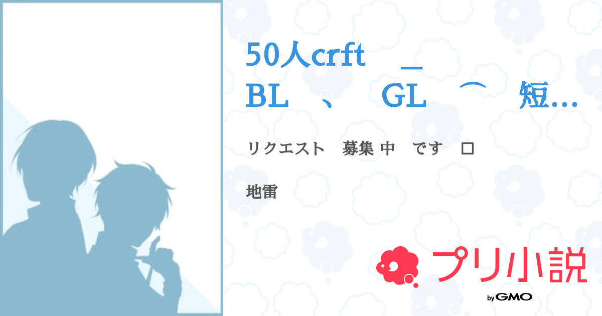 50人crft _ BL 、 GL ⌒ 短編集 . - 全4話 【連載中】（と ぅ ふ 。 .さんの小説） | 無料スマホ夢小説ならプリ小説 byGMO